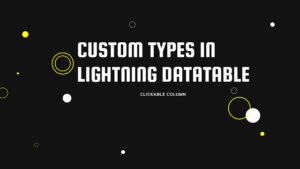 How to use Custom Type in Lightning Datatable LWC – Salesforce Savvy
